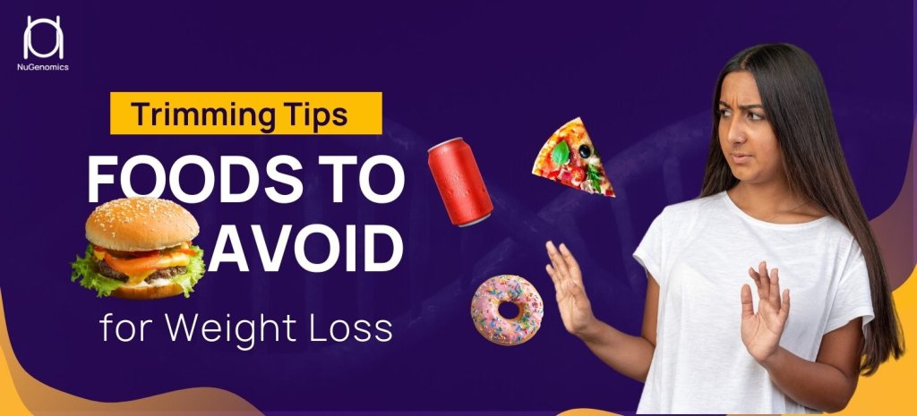 Trimming Tips: Foods to Avoid for Weight Loss - NuGenomics